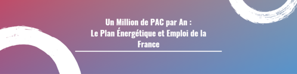 Un Million de PAC par An : Le Plan Énergétique et Emploi de la France
