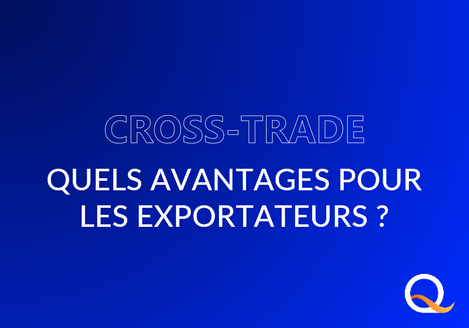 Qu’est-ce que le Cross-Trade ? Quels avantages pour les exportateurs ...